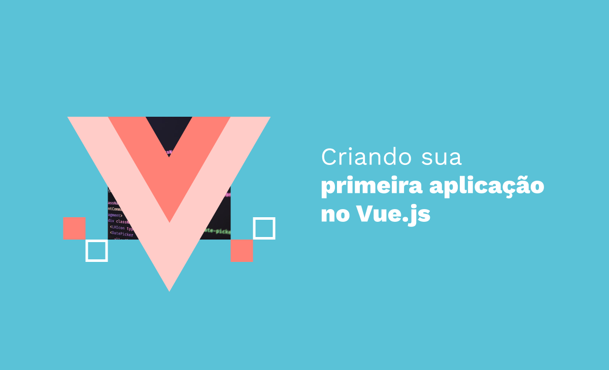 Criando sua primeira aplicação no Vue.js Criando sua primeira aplicação no Vue.js