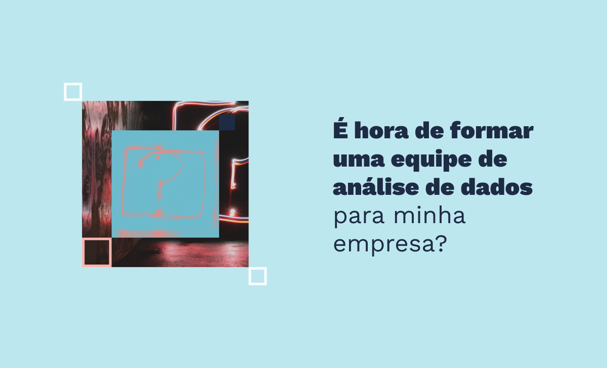 É hora de formar uma equipe de análise de dados para minha empresa?