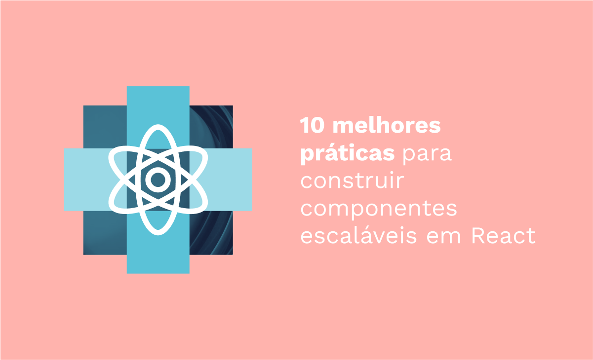 10 melhores práticas para construir componentes escaláveis em React