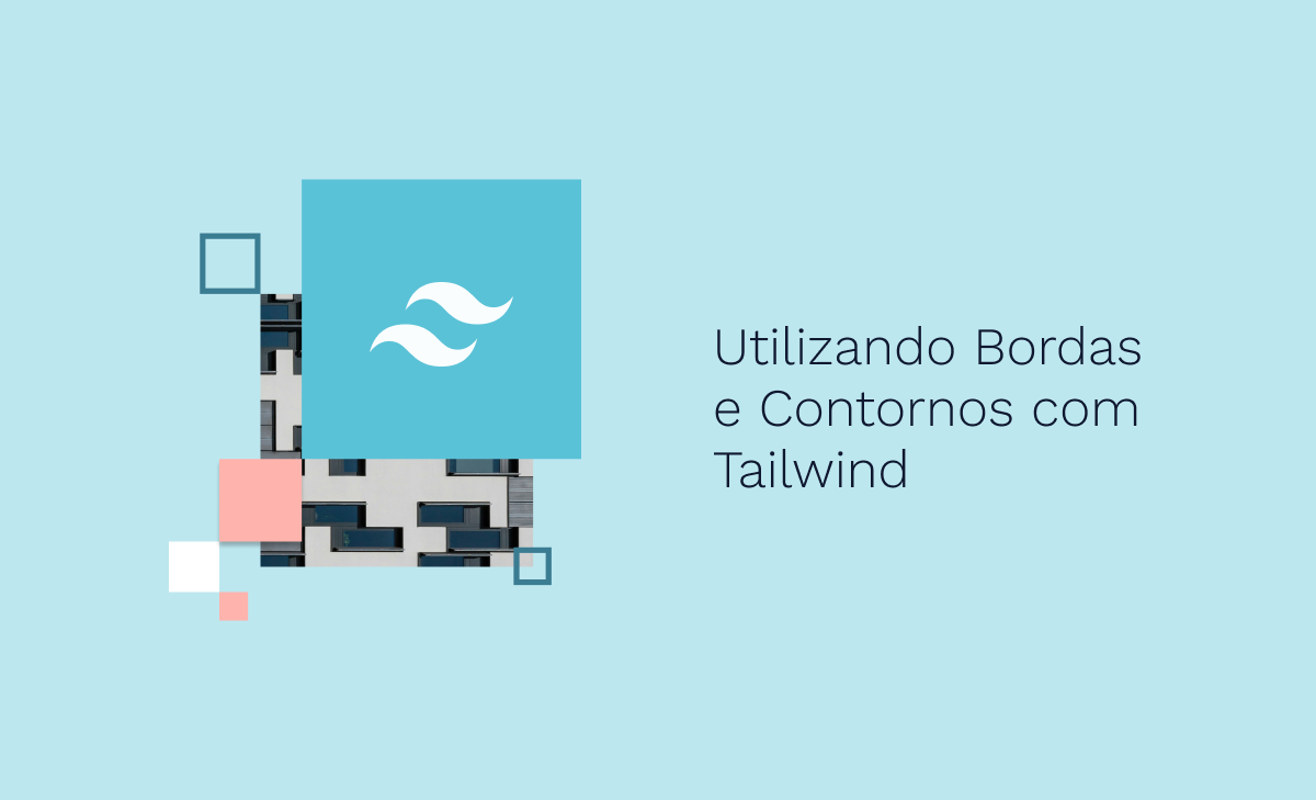 Utilizando Bordas e Contornos com Tailwind
