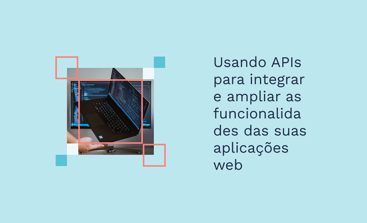 Usando APIs para integrar e ampliar as funcionalidades das suas ...