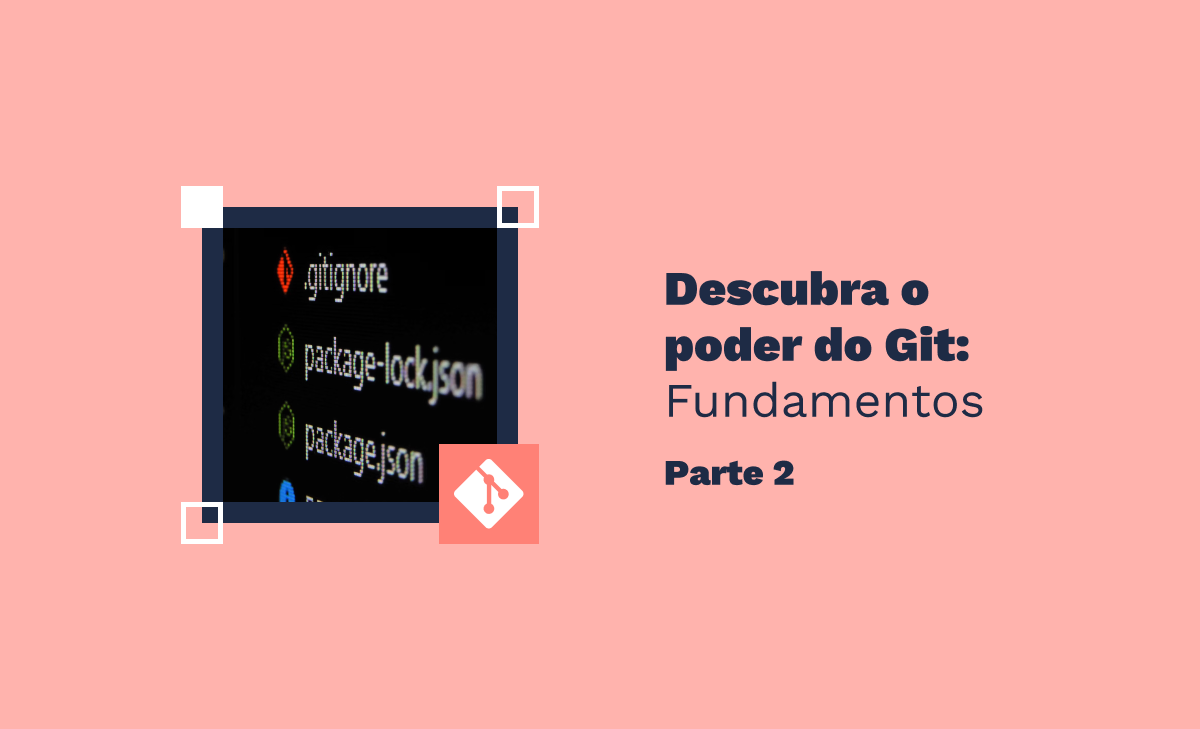 Descubra o poder do Git: Fundamentos - Parte 2 Descubra o poder do Git: Fundamentos - Parte 2
