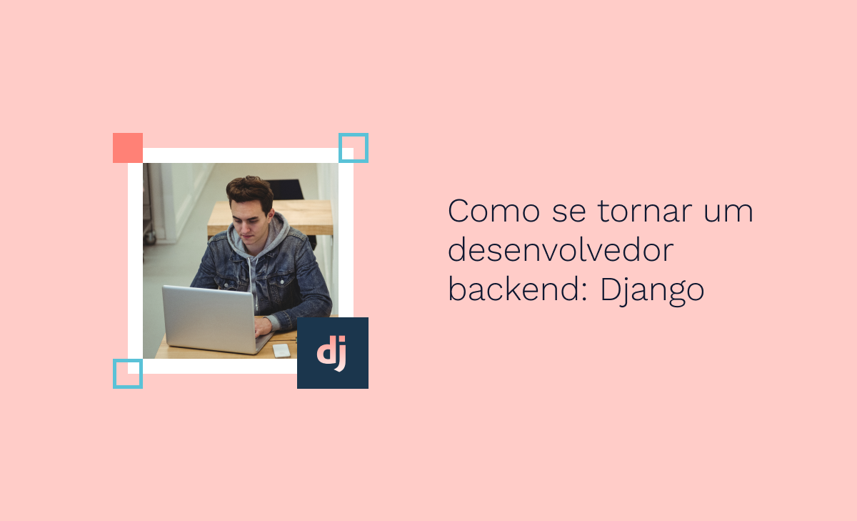 Como se tornar um desenvolvedor backend: Django