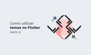 Como utilizar temas no Flutter - Parte 1