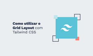Como utilizar o Grid Layout com Tailwind CSS